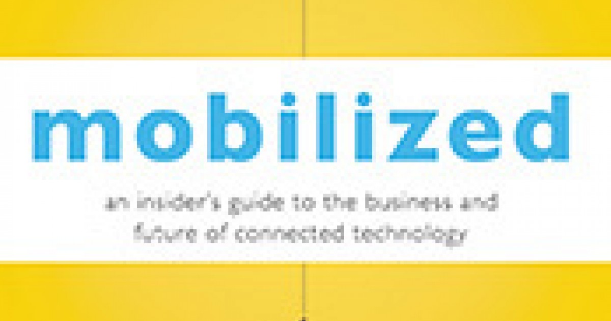Mobilized : An Insider's Guide to the Business and Future of Connected ...