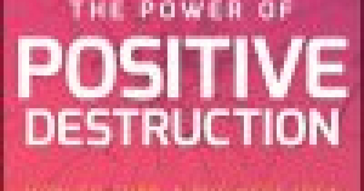 The Power of Positive Destruction : How to Turn a Business Idea Into a ...